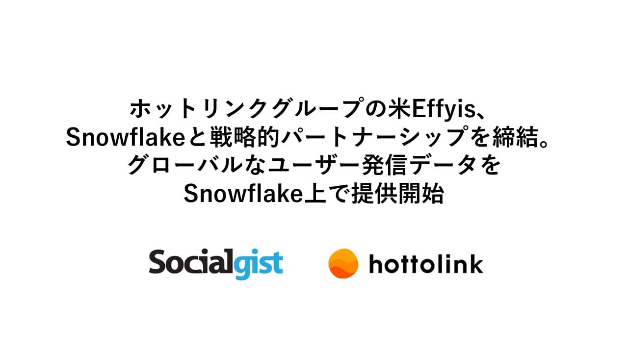 ホットリンクグループの米Effyis、Snowflakeと戦略的パートナーシップを締結。グローバルなユーザー発信データをSnowflake上で提供開始｜#ホットリンク